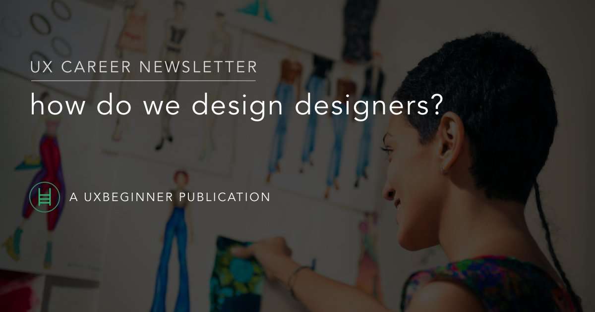 UX Career Newsletter: How do we design designers? – UX Beginner
